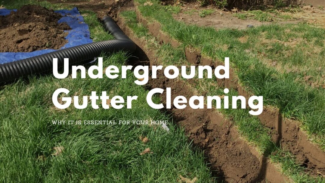 Why Underground Gutter Drain Cleaning is Crucial For Your Home.